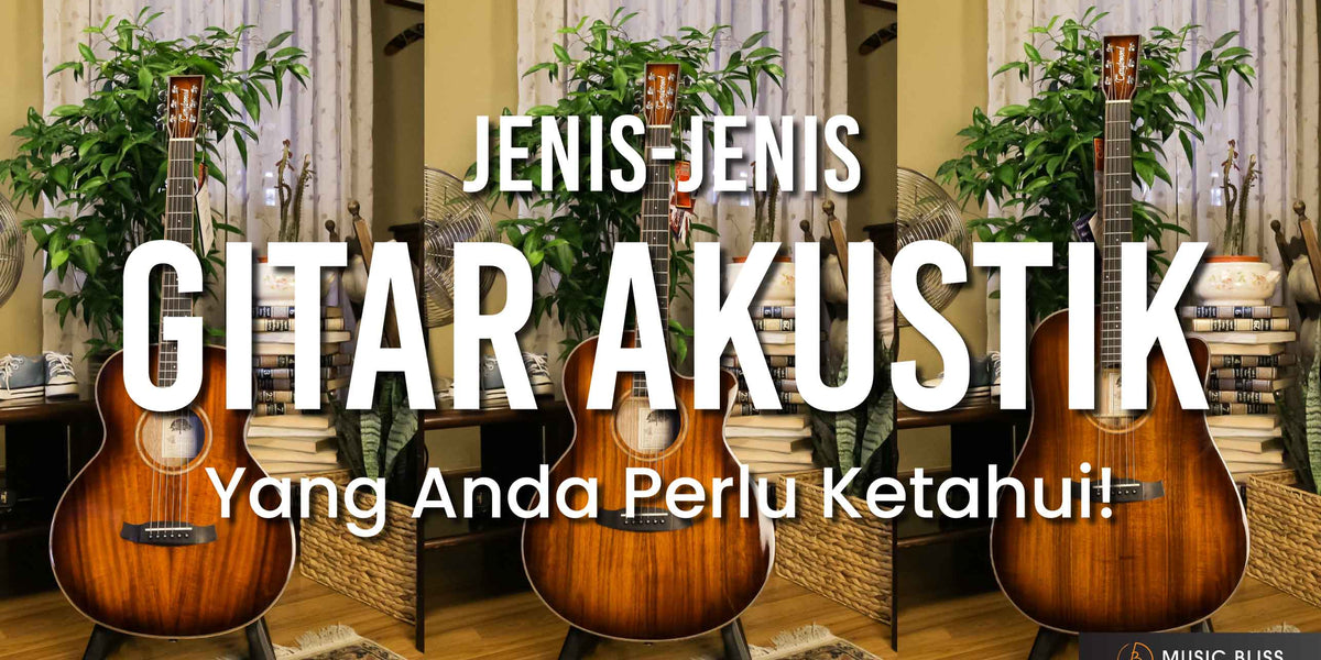Jenis-Jenis Gitar Akustik Yang Anda Perlu Ketahui! — Music Bliss Malaysia