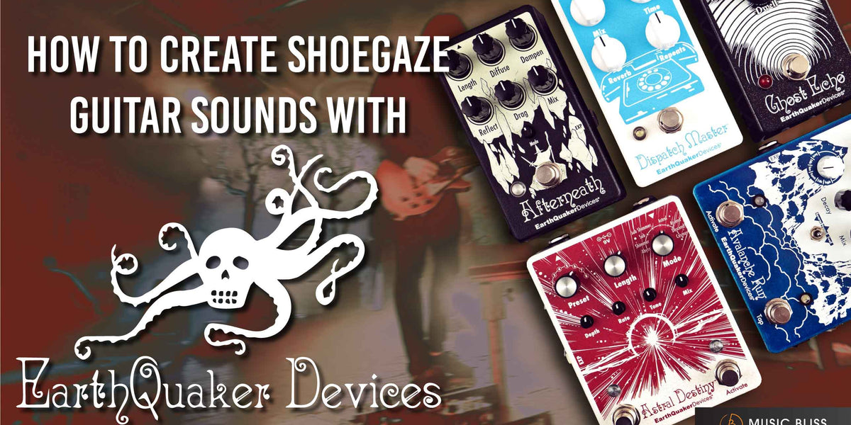 How To Create Shoegaze Guitar Sounds With EarthQuaker Devices Pedals ...